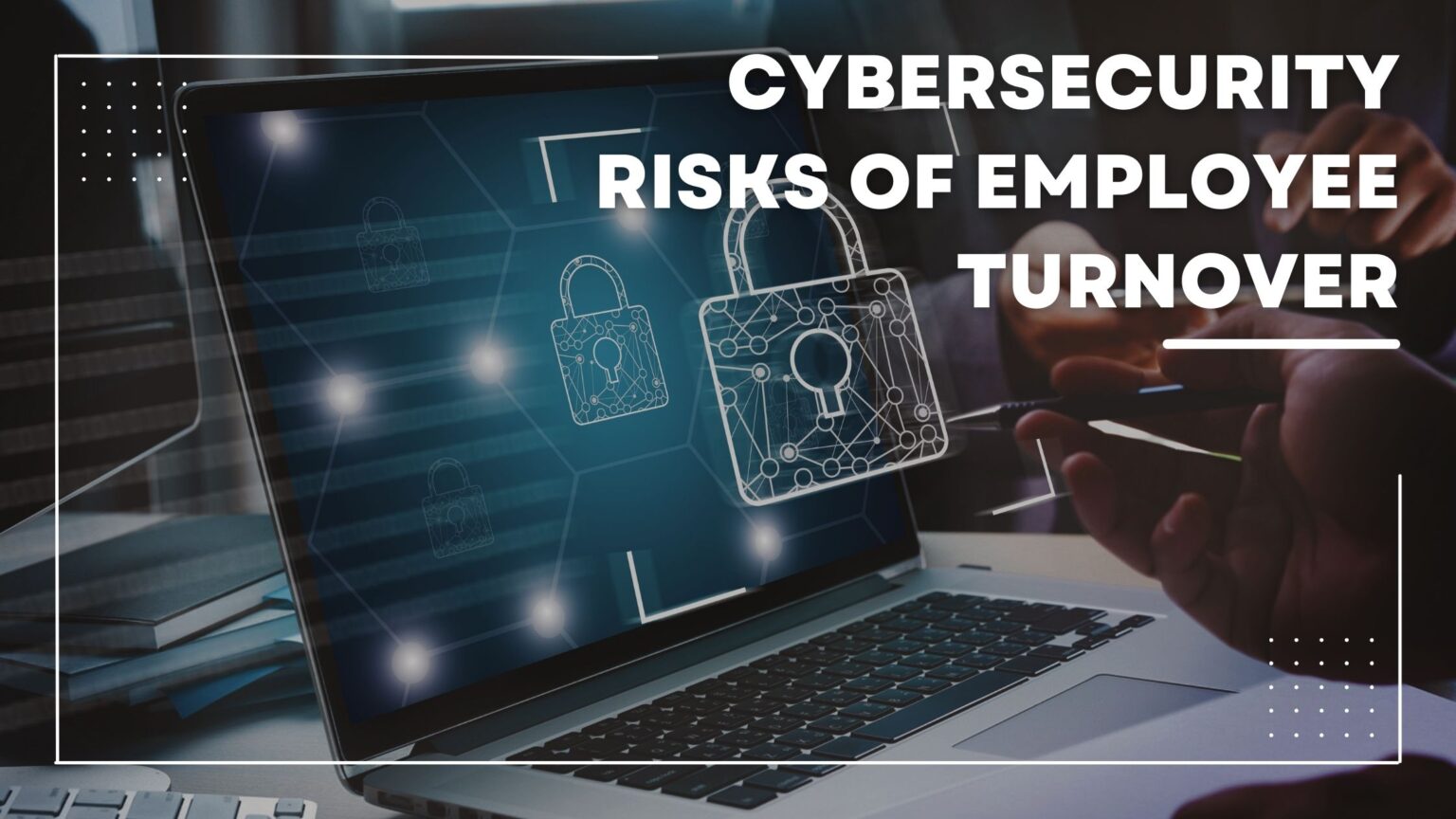 Cybersecurity Risks of Employee Turnover - Rion Technologies