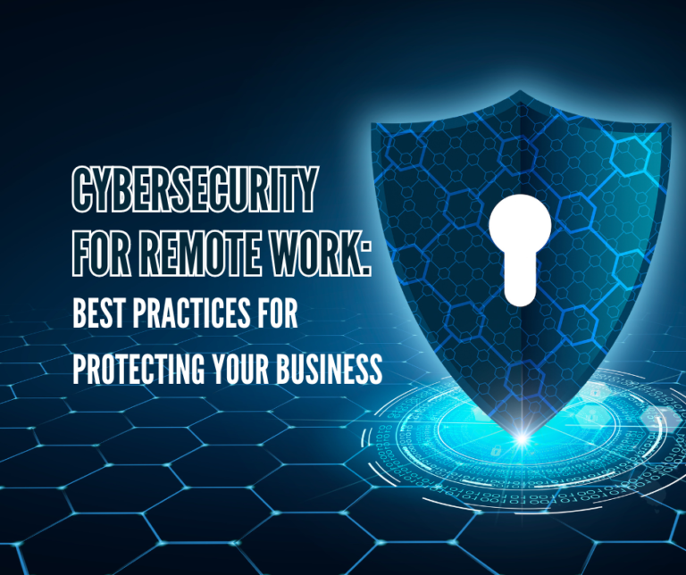 Cybersecurity for Remote Work: Best Practices for Protecting Your Business