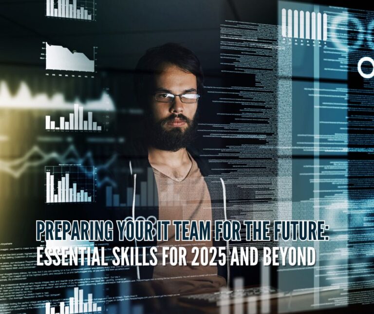 Preparing Your IT Team for the Future: Essential Skills for 2025 and Beyond